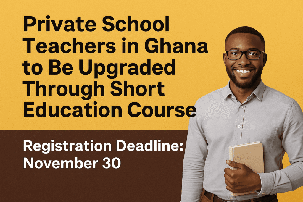 Private School Teachers in Ghana to Be Upgraded For Licensing ...